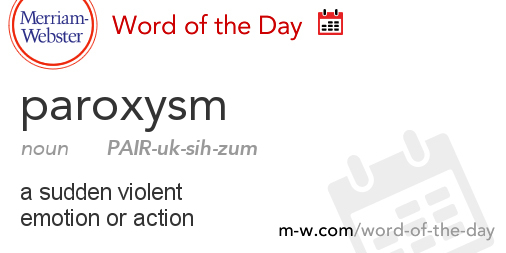 Word of the Day: Paroxysm | Merriam-Webster