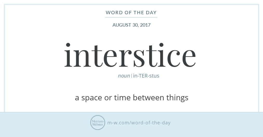 Word of the Day: Interstice | Merriam-Webster Word of the Day: Interstice | Merriam-Webster